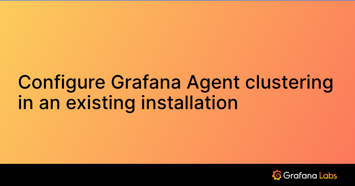 Configure Grafana Agent clustering in an existing installation | Grafana Agent documentation